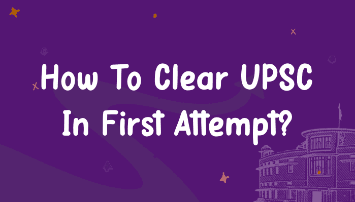 How to clear UPSC in first attempt?