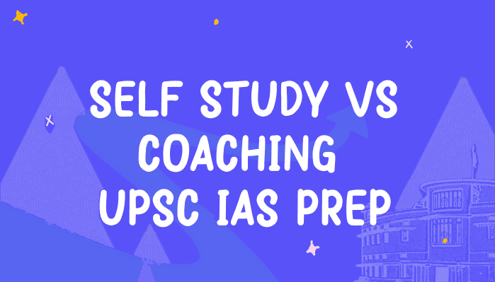 Self Study vs Coaching for UPSC IAS Preparation: Pros & Cons