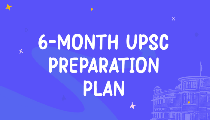 6 Months Preparation Plan for UPSC Prelims and Mains