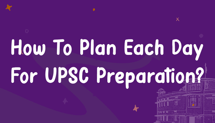How to plan each day for UPSC CSE preparation?