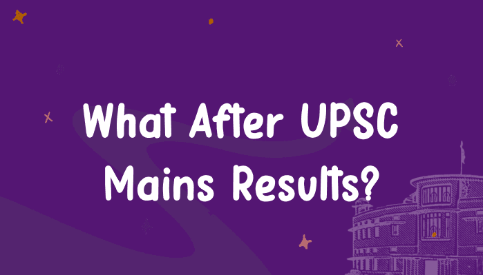 What After UPSC Mains Results? Your Complete Guide to the Next Steps