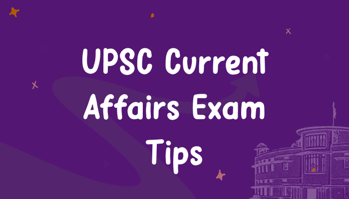 Tips on Preparing Current Affairs for UPSC Exam