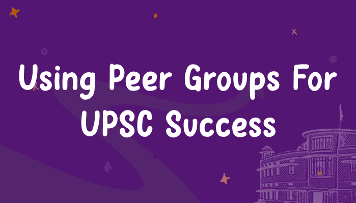 Leveraging Peer Groups for UPSC Success:Team Up, Tackle Trends & Ace ...