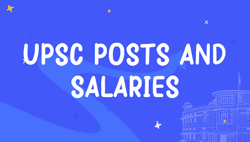 List and Types of UPSC Posts with Salary Details
